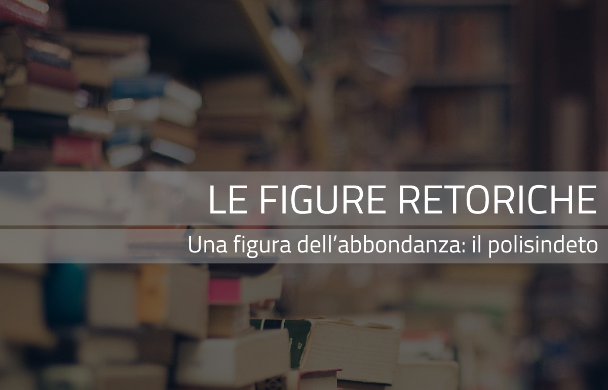Una figura dell’abbondanza: il polisindeto | Aula di lettere